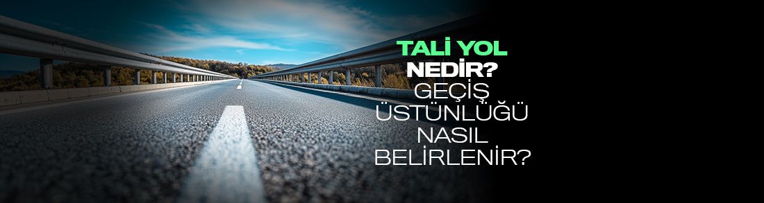 Tali Yol Nedir? Geçiş Üstünlüğü Nasıl Belirlenir? - Borusan Next