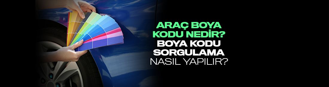 Araç Boya Kodu Nedir? Boya Kodu Sorgulama Nasıl Yapılır? - Borusan Next